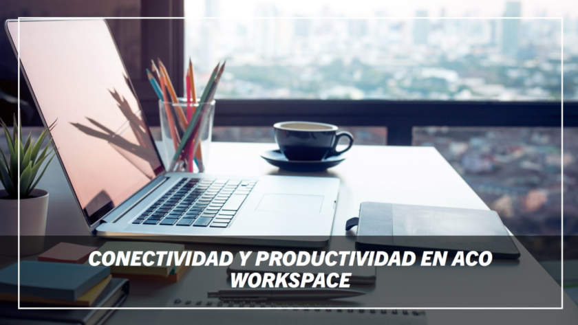 La Conectividad como Clave de Productividad en ACO Workspace – Aco Work Space